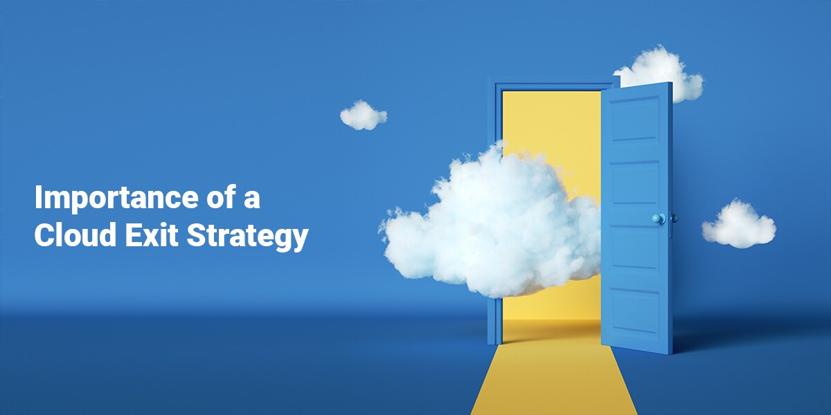Importance of Cloud Exit Strategy and How to Plan it Importance of Cloud Exit Strategy and How to Plan it